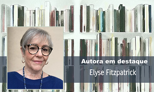 Autora em destaque: Elyse Fitzpatrick – Conexão Conselho Biblico